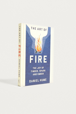 The Art of Fire: The Joy of Tinder, Spark and Ember By Daniel Hume ...