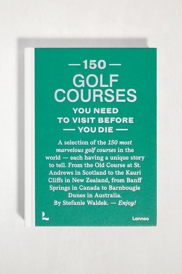 150 Golf Courses You Need To Visit Before You Die By Stefanie Waldek ...