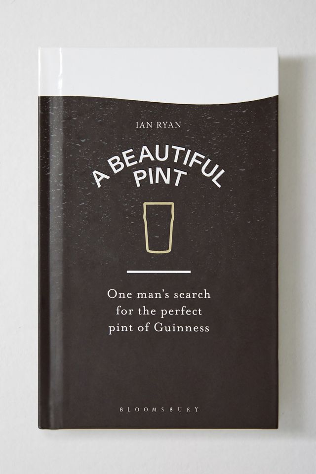 A Beautiful Pint: One Man's Search for the Perfect Pint of Guinness ...