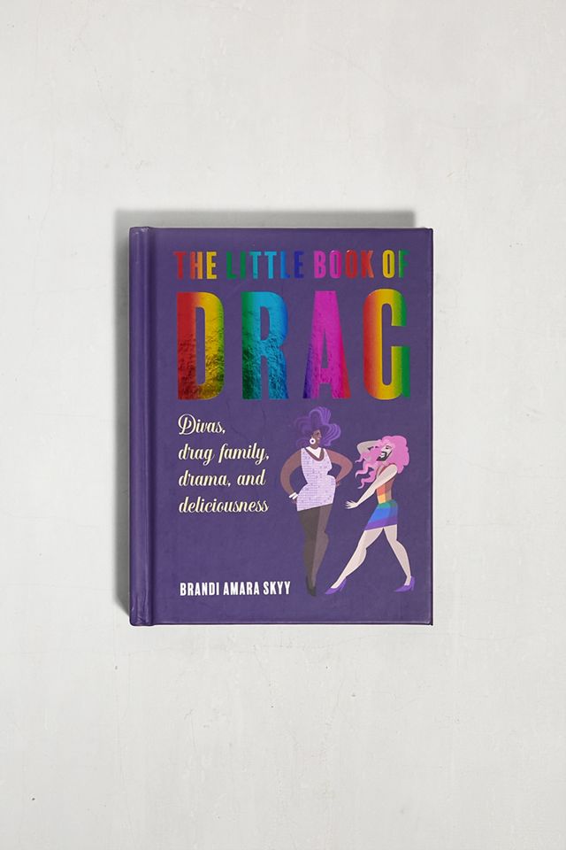 The Little Book of Drag: Divas, Drag Family, Drama, and Deliciousness ...