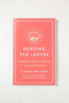 Reading Tea Leaves: The Modern Mystic's Guide To Tea Leaf Divination By A Highland Seer, Leanne ...
