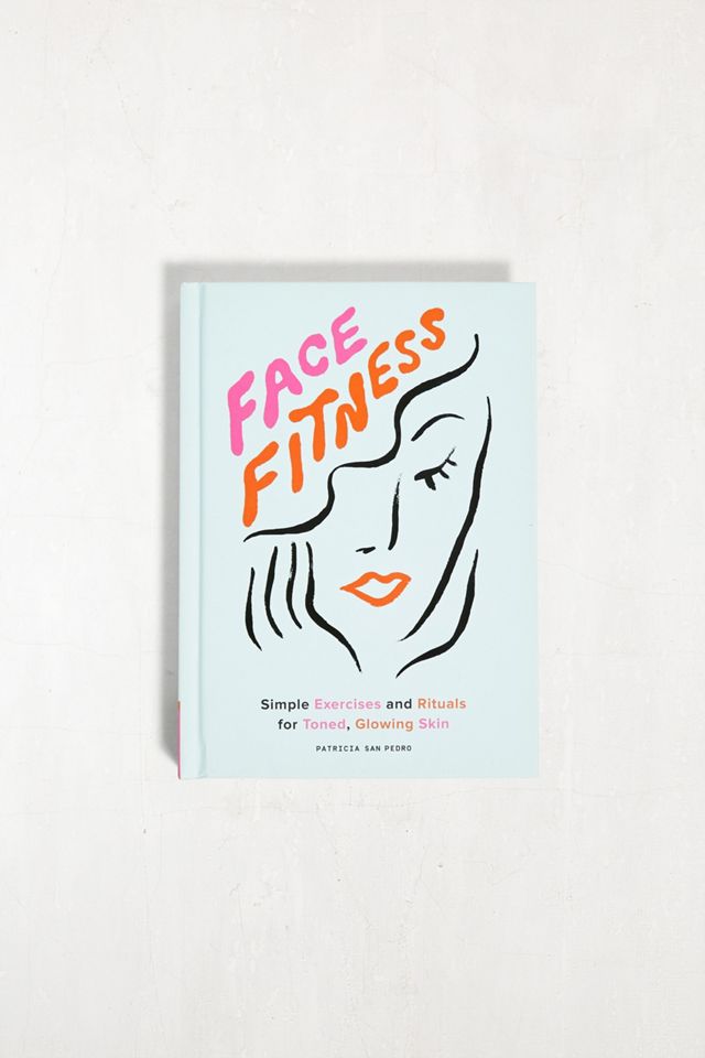 Face Fitness: Simple Exercises And Rituals For Toned, Glowing Skin By ...