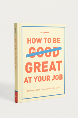 How to Be Great at Your Job By Justin Kerr | Urban Outfitters UK