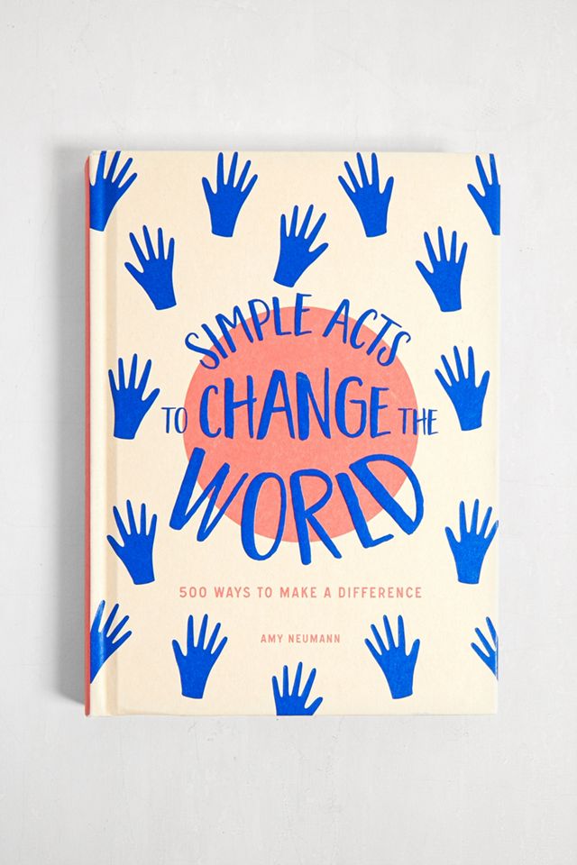 Simple Acts to Change the World: 500 Ways to Make a Difference: Amy ...