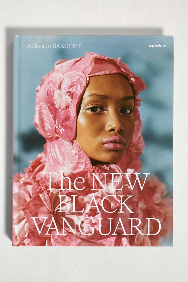 The New Black Vanguard: Photography Between Art And Fashion By Antwaun ...