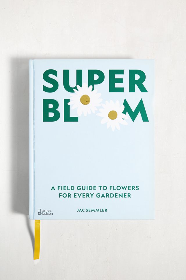 Super Bloom: Una guía de campo de flores para cada jardinero por Jac ...