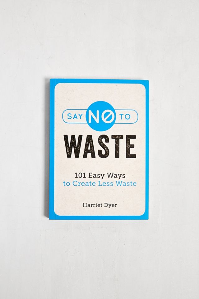 Say No to Waste: 101 Easy Ways to Create Less Waste By Harriet Dyer ...