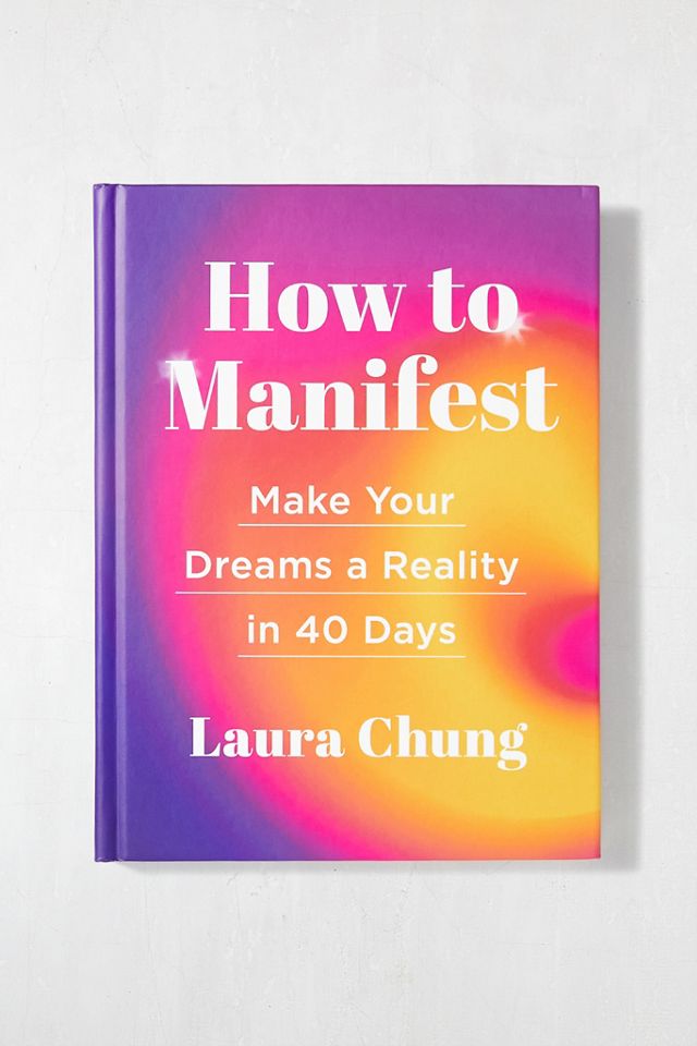 How to Manifest: A 40-Day Plan To Make Your Dreams A Reality By Laura ...