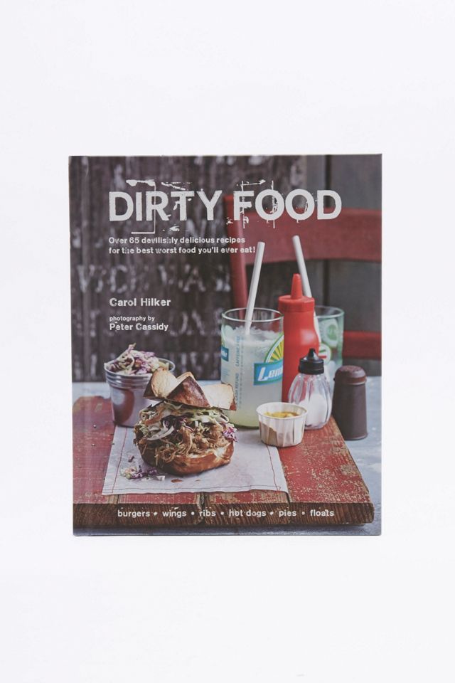 Dirty Food: Over 65 Devilishly Delicious Recipes for the Best Worst ...