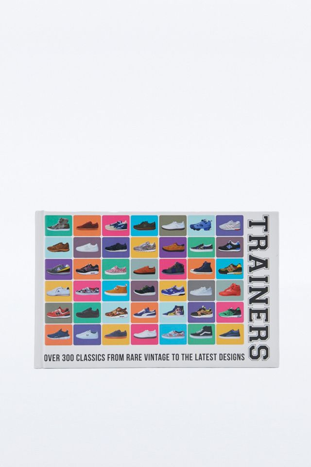 Trainers: Over 300 Classics from Rare Vintage to the Latest Designs ...